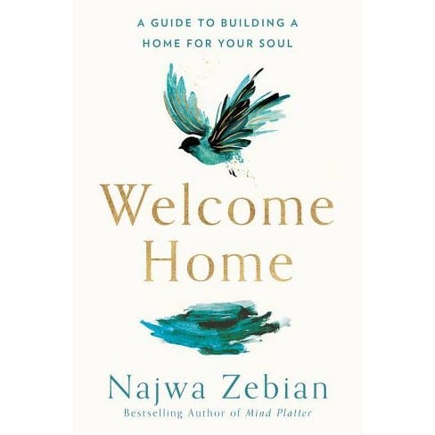 Welcome Home A Guide To Building A Home For Your Soul By Najwa Zebianâ ...
